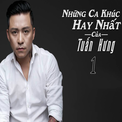 Tuan Hung - Nhung Ca Khuc Hay Nhat Cua Tuan Hung Phan 1: lyrics and songs | Deezer