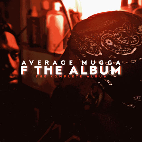 Average Mugga - F THE ALBUM: THE COMPLETE ALBUM: letras e músicas | Deezer