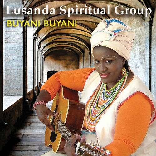 Lusanda Spiritual Group - Buyani Buyani: lyrics and songs | Deezer