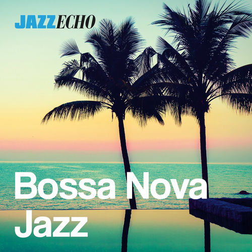 Various Artists - Bossa Nova Jazz by JazzEcho: lyrics and songs | Deezer