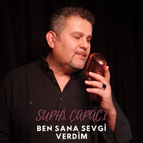 Suphi Çapacı - Ben Sana Sevgi Verdim: letras e músicas | Deezer