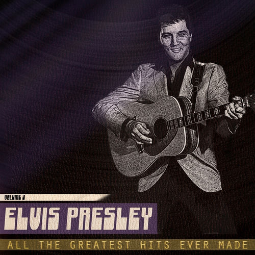Elvis Presley - All the Greatest Hits Ever Made, Vol. 3 (Remastered ...