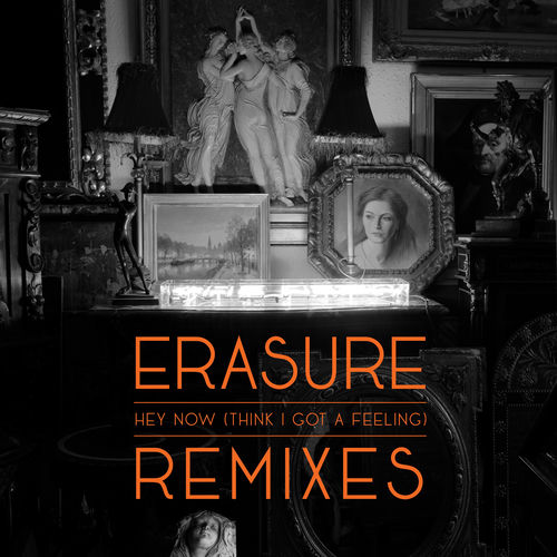 Erasure - Hey Now (Think I Got A Feeling) (Remix): lyrics and songs ...