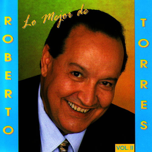 Roberto Torres - Lo Mejor De Roberto Torres / Vol. II: letras y ...