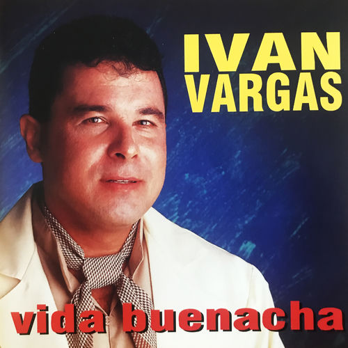 Ivan Vargas - Vida Buenacha: letras e músicas | Deezer