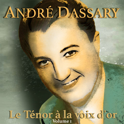 André Dassary - Le Ténor à la voix d'or (Volume 1) : chansons et ...