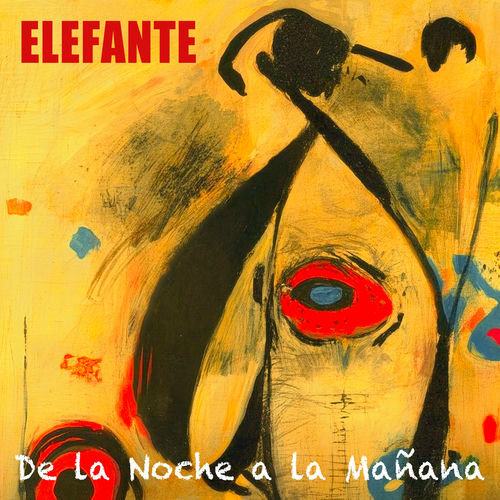Elefante - De la Noche a la Mañana: letras y canciones | Escúchalas en Deezer