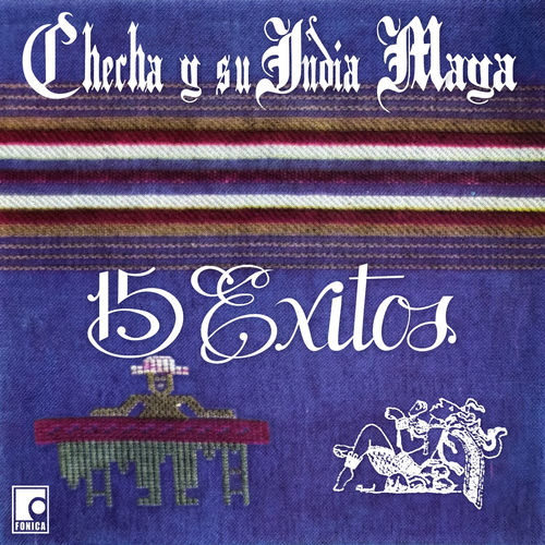 Checha y Su India Maya nuevo álbum - 15 Exitos: canciones y letras | Deezer