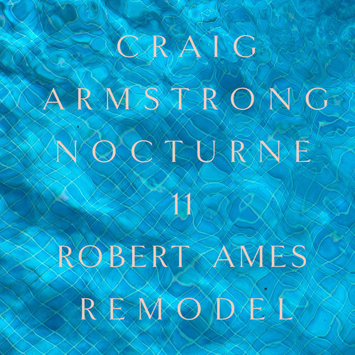 Nocturne 11 (Robert Ames Remodel) - Craig Armstrong | Deezer