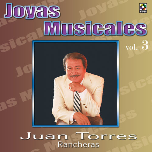 Juan Torres - Joyas Musicales: Rancheras, Vol. 3: letras y canciones ...