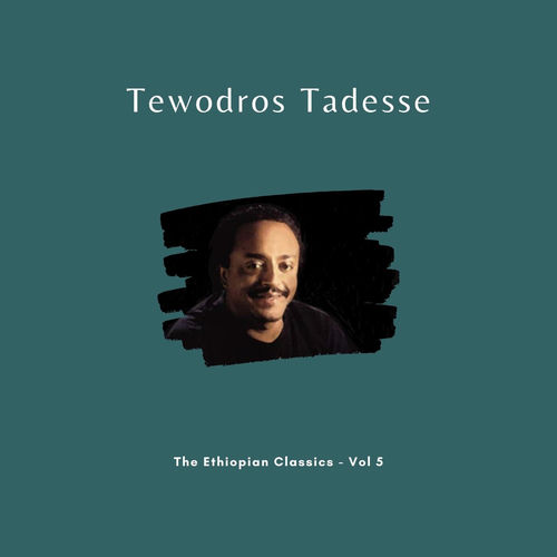 Tewodros Tadesse - The Ethiopian Classic, Vol. 5: lyrics and songs | Deezer