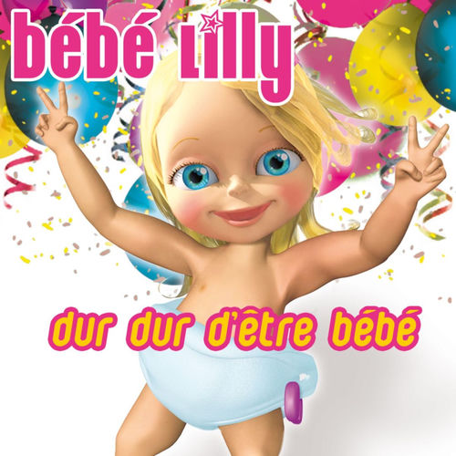 Bébé Lilly - Dur Dur D'Etre Bébé : chansons et paroles | Deezer
