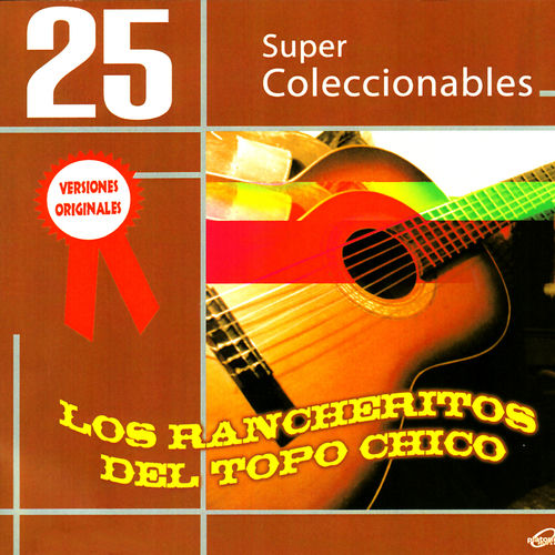 Los Rancheritos Del Topo Chico - 25 Super Coleccionables (Versiones Originales): letras de ...
