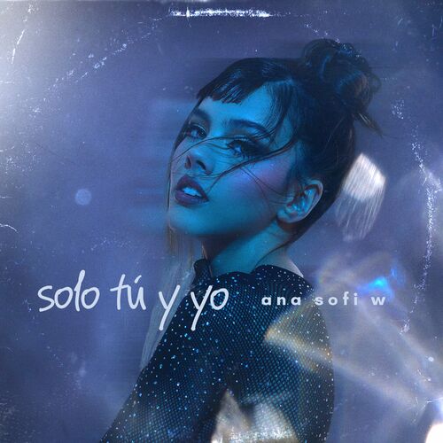 Ana Sofi W - solo tu y yo: letras de canciones | Deezer