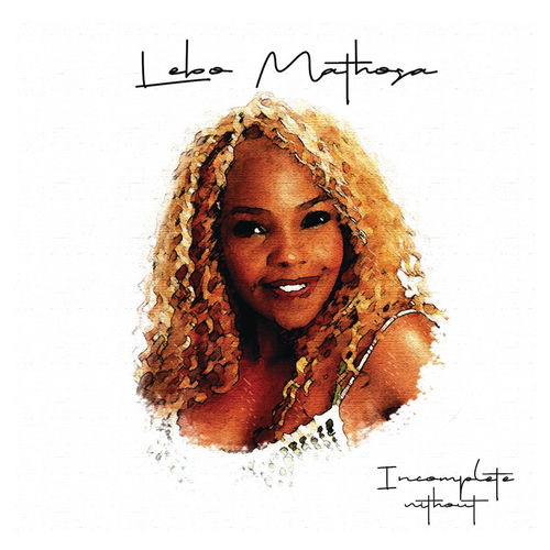 Lebo Mathosa - Incomplete Without: lyrics and songs | Deezer