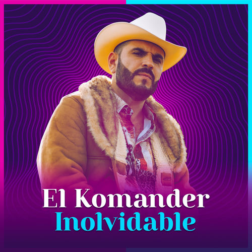 El Komander - Inolvidable: letras y canciones | Escúchalas en Deezer