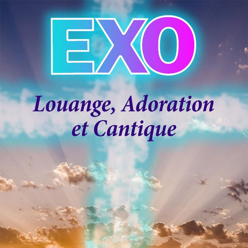 Louange, Adoration et Cantique - Exo | Deezer
