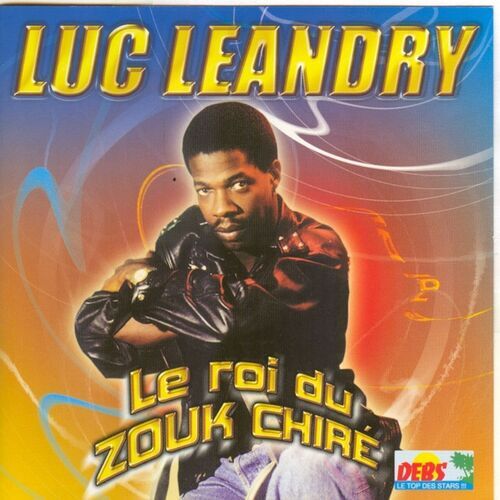 Le roi du zouk chiré - Luc Leandry | Deezer