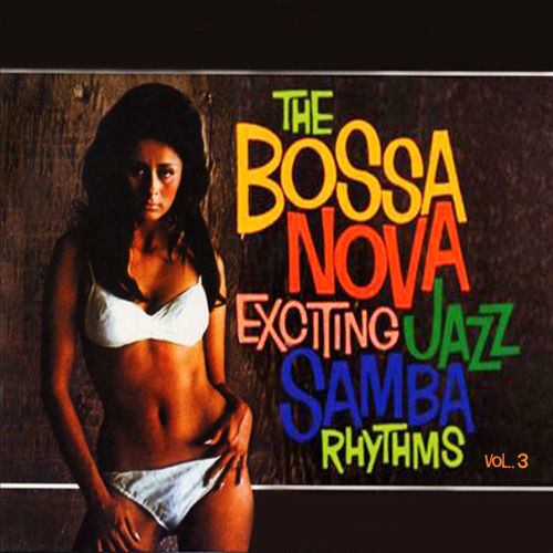 Various Artists - The Bossa Nova Exciting Jazz Samba Rhythms, Vol. 3: lyrics and songs | Deezer