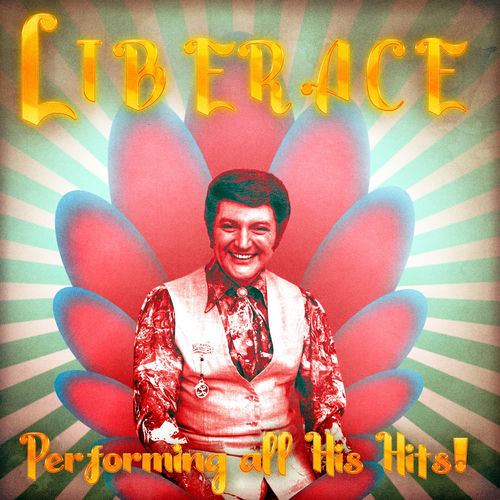 Liberace - Performing All His Hits! (Remastered): lyrics and songs | Deezer