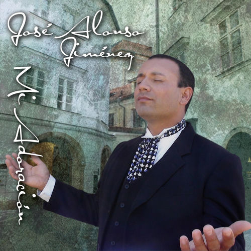Jose Alonso Jimenez - Mi Adoración: letras y canciones | Escúchalas en ...