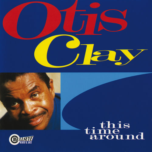 Otis Clay - This Time Around: letras e músicas | Deezer