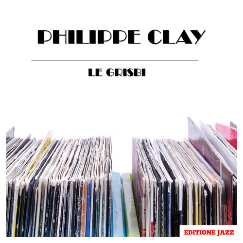 Philippe Clay - Le Grisbi : chansons et paroles | Deezer