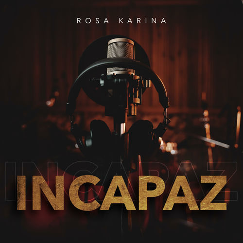 Rosa Karina - Incapaz: letras de canciones | Deezer