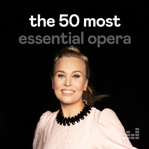 Playlist The 50 most essential opera | À écouter sur Deezer