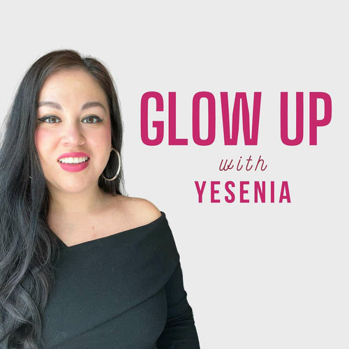 Listen to Glow Up with Yesenia podcast | Deezer