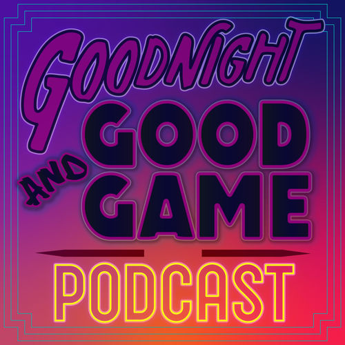 Escucha el podcast Goodnight and Good Game | Deezer