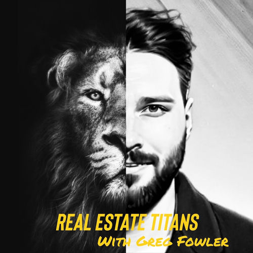 Listen to Real Estate Titans with Greg Fowler podcast | Deezer