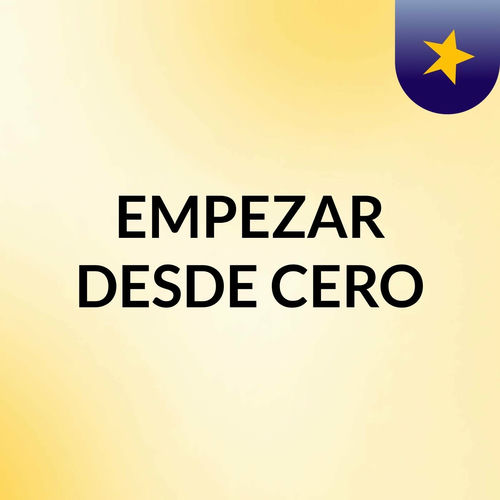 Listen to EMPEZAR DESDE CERO podcast | Deezer