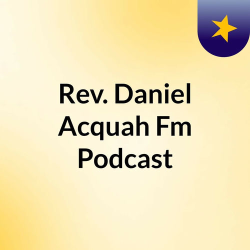 Listen to Rev. Daniel Acquah Fm Podcast podcast | Deezer