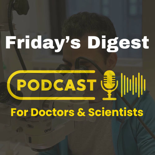 Listen to Friday's Digest - The Podcast for Doctors & Scientists podcast | Deezer