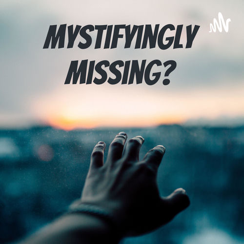 Listen to Mystifyingly Missing, True Crime & Thought-provoking Events ...