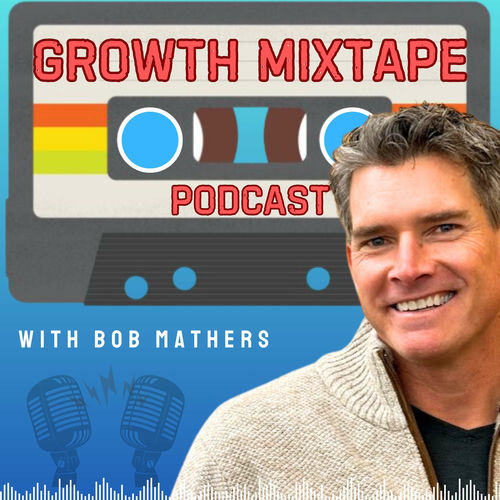 Listen to Growth Mixtape Podcast with Bob Mathers podcast | Deezer