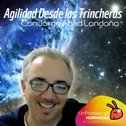 Listen to Agilidad desde las Trincheras - Con Jorge Abad Londoño - Hormigas Agilistas podcast ...