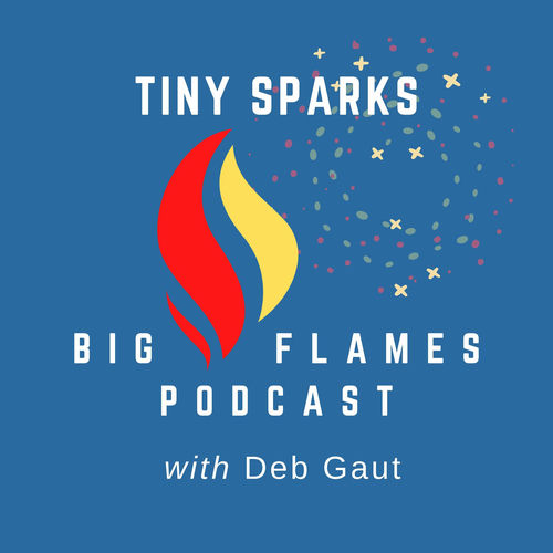 Escucha el podcast Tiny Sparks, Big Flames with Deb Gaut | Deezer
