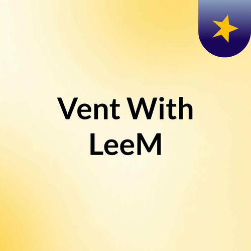 Listen to Vent With LeeM podcast | Deezer