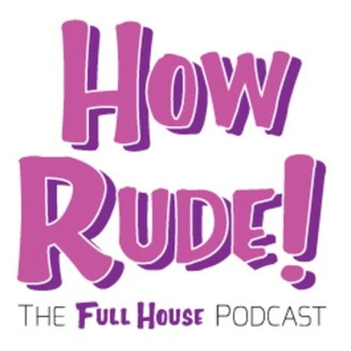 Listen to How Rude! The Full House Podcast podcast | Deezer