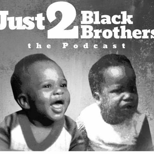 Listen to Just 2 Black Brothers podcast | Deezer
