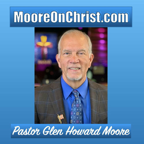Escucha el podcast "MooreOnChrist.com" Pastor Glen Howard Moore, Where ...