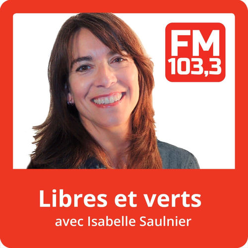 Listen to Libres et verts avec Isabelle Saulnier du FM103,3 podcast ...