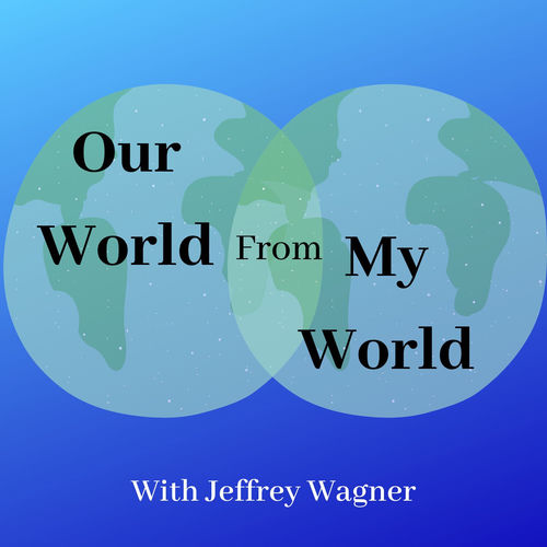 Listen to Our World From My World with Jeffrey Wagner podcast | Deezer